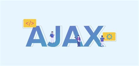 AJAX là gì Cách thức hoạt động và lợi ích của AJAX