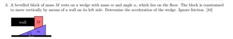 Solved 3 A Bevelled Block Of Mass M Rests On A Wedge With Chegg