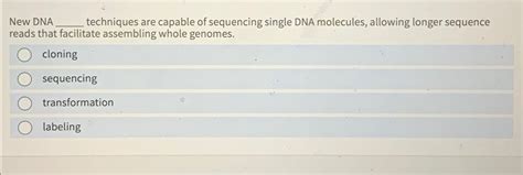 Solved New DNA Techniques Are Capable Of Sequencing Single Chegg