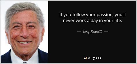 Tony Bennett Quote If You Follow Your Passion You Ll Never Work A Day