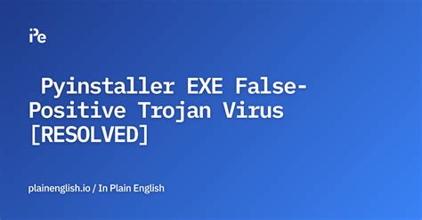 Pyinstaller Exe False Positive Trojan Virus Resolved