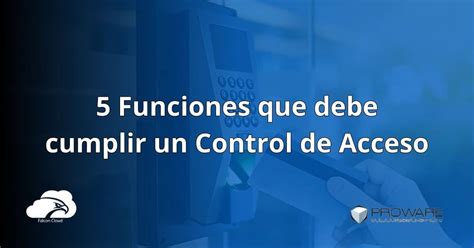 Funciones Que Debe Cumplir Un Control De Acceso Proware Hs S A S