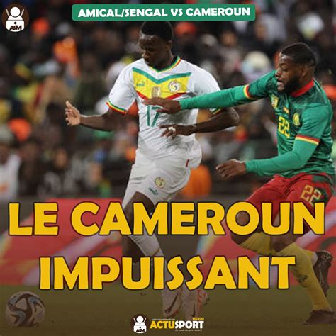 Amical Sénégal VS Cameroun le Cameroun impuissant Actu Sport Mundo