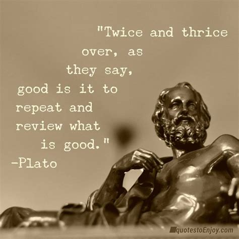 Twice And Thrice Over As They Say Good Is It To Repeat And Plato