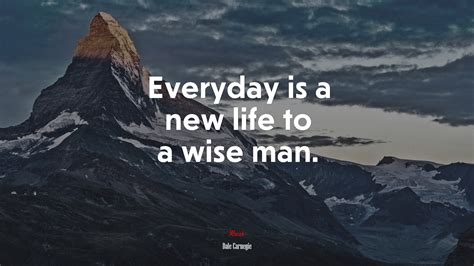 Everyday Is A New Life To A Wise Man Dale Carnegie Quote HD