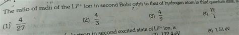 The Ratio Of Radii Of The Li2 Ion In Second Bohr Orbit To That Of