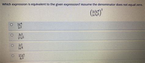 Solved Which Expression Is Equivalent To The Given Expression Assume The Denominator Does Not