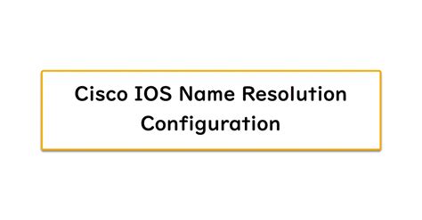 Cisco IOS Name Resolution Configuration Cisco Basic N Study