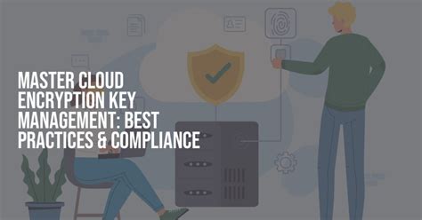 Master Cloud Encryption Key Management Best Practices And Compliance