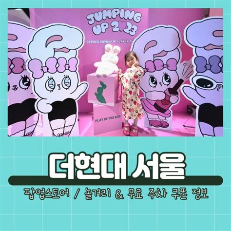 여의도 더현대 서울 놀거리 팝업 스토어 And 주차 요금 무료 쿠폰 주차팁 네이버 블로그