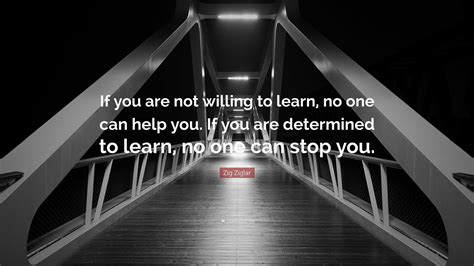 Zig Ziglar Quote “if You Are Not Willing To Learn No One Can Help You If You Are Determined
