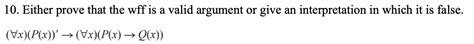 solved 10 either prove that the wff is a valid argument or