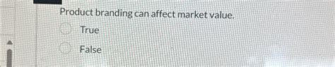 Solved Product Branding Can Affect Market Valuetruefalse