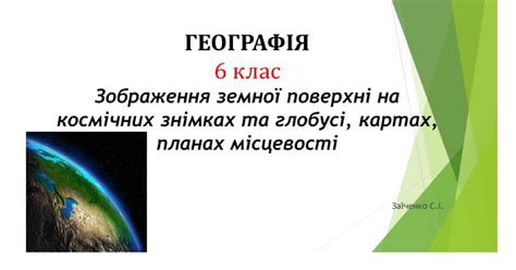 6 клас Презентація Зображення земної поверхні на космічних знімках та глобусі картах планах