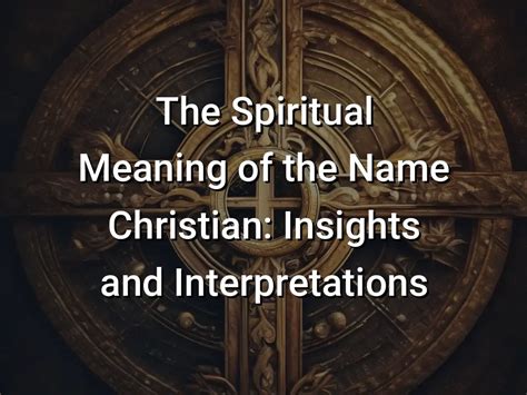 The Spiritual Meaning Of The Name Christian Insights And