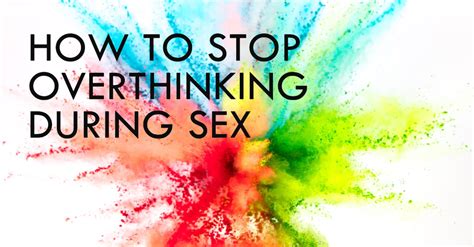How To Stop Overthinking During Sex And Fully Engage In Sex By Val