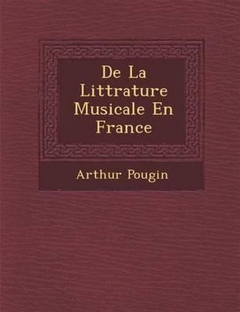 De La Litt Rature Musicale En France Arthur Pougin 9781249993636