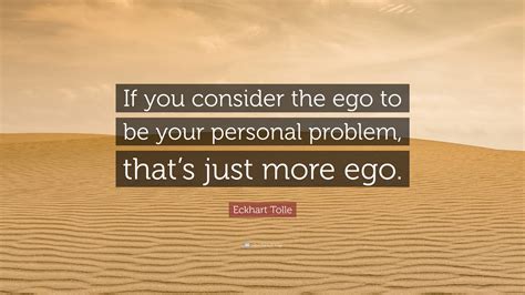 Eckhart Tolle Quote “if You Consider The Ego To Be Your Personal