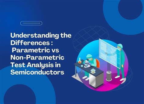 Understanding The Differences Parametric Vs Non Parametric Test Analysis In Semiconductors