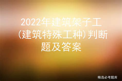 2022年建筑架子工建筑特殊工种判断题及答案 标件库