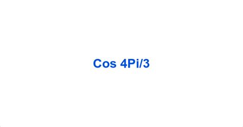Cos 4Pi 3 Cos4Pi 3 Value What Is The Cos Of 4pi 3 Radians