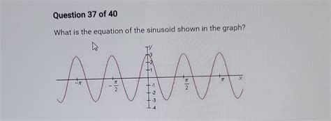 question 37 of 40 what is the equation of the sinusoid shown in the graph
