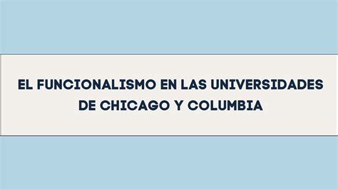 Funcionalismo Functionalism EL FUNCIONALISMO EN LAS UNIVERSIDADES DE CHICAGO Y COLUMBIA El