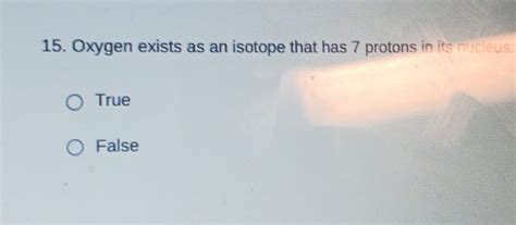 Oxygen Exists As An Isotope That Has 7 Protons In Its Nucleus True