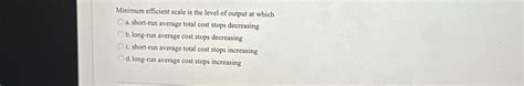 Solved Minimum Efficient Scale Is The Level Of Output At