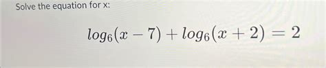 Solved Solve The Equation For Xlog6 X 7 Log6 X 2 2