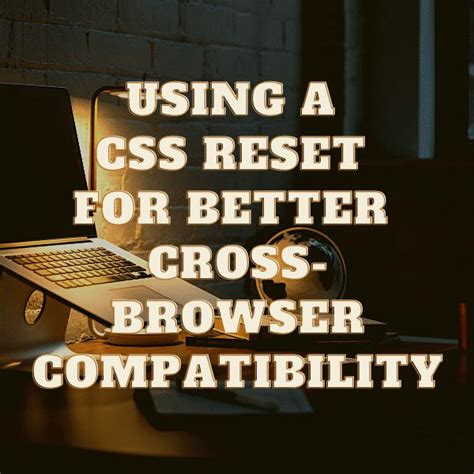 Css Reset For Cross Browser Compatibility
