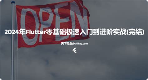 甄选 2024年flutter零基础极速入门到进阶实战完结 百度网盘下载 天下无鱼 资源博客
