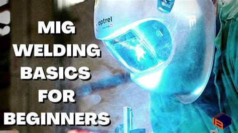 Welding Basics Learning How To Mig Weld For Beginners Tips And