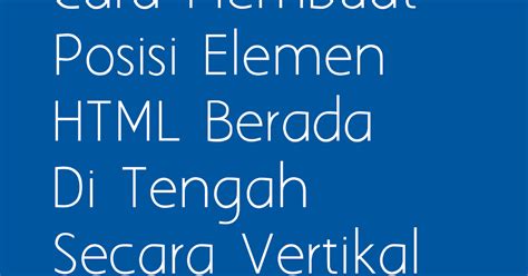 Cara Membuat Posisi Elemen HTML Berada Di Tengah Secara Vertikal Dan