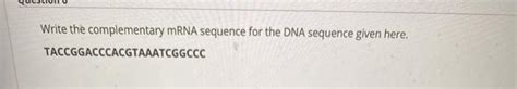 Solved Write The Complementary Mrna Sequence For The Dna
