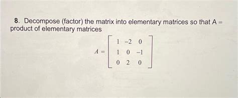 Solved 8 Decompose Factor The Matrix Into Elementary