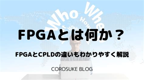 Fpgaとは何か？【fpgaとcpldの違いもわかりやすく解説】 Corosuke Blog