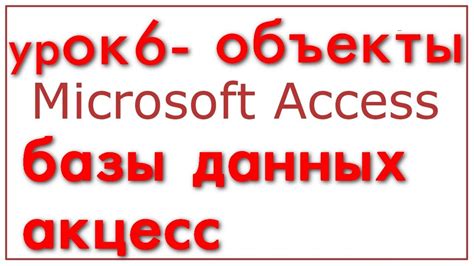 БАЗЫ ДАННЫХ МАЙКРАСОФТ АКЦЕСС УРОК 6 КАКИЕ ЕСТЬ ОБЪЕКТЫ В БАЗЕ ДАННЫХ ТЕОРИЯ Youtube