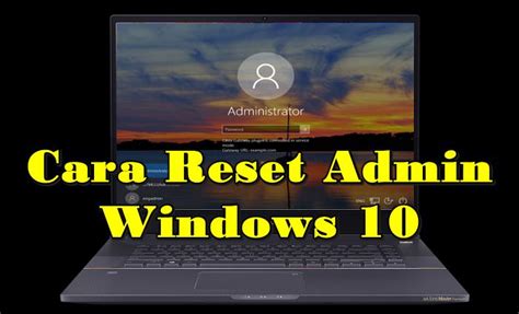 Cara Reset Password Administrator Windows 10 Yang Lupa Dengan Cmd