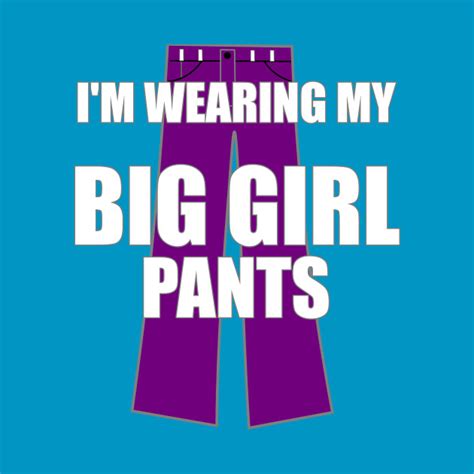 Im Wearing My Big Girl Pants Big Girl Pants T Shirt Teepublic