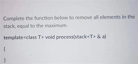 Solved Complete The Function Below To Remove All Elements In Chegg