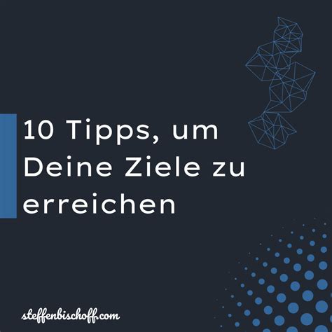 10 Tipps Um Deine Ziele Zu Erreichen Steffenbischoff