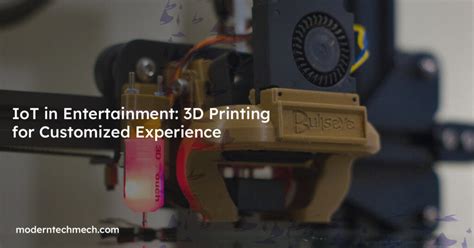 Iot In Entertainment 3d Printing For Customized Experience