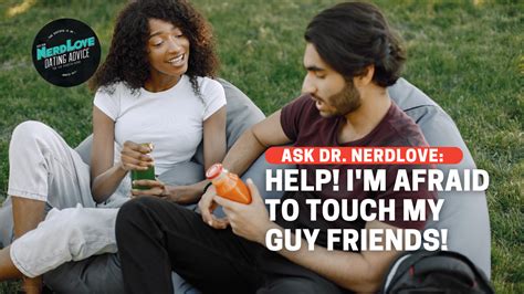 Help Im Afraid To Touch My Guy Friends Paging Dr Nerdlove