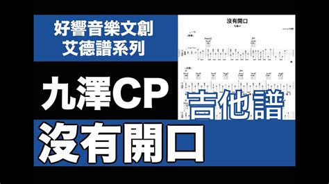 艾德譜系列｜九澤cp－沒有開口 吉他譜＋歌詞 卡拉版 Youtube