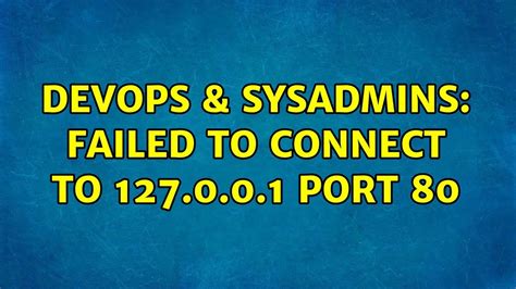 DevOps SysAdmins Failed To Connect To 127 0 0 1 Port 80 YouTube