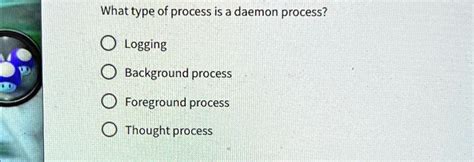 Solved What Type Of Process Is A Daemon Process Logging Background