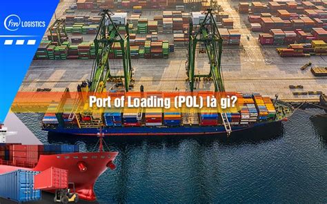 Port Of Loading Là Gì Pol Trong Xuất Nhập Khẩu Năm 2025