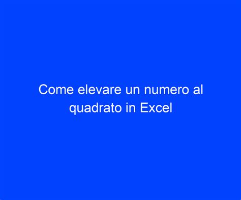Come Elevare Un Numero Al Quadrato In Excel Riccardo De Bernardinis