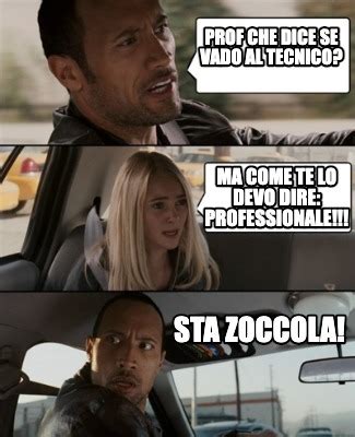 Meme Creator Funny Prof Che Dice Se Vado Al Tecnico Ma Come Te Lo Devo Dire Professionale